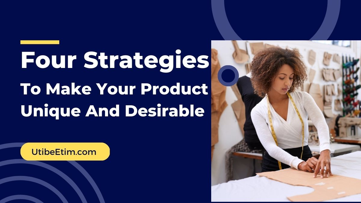 Four Strategies To Make Your Product Unique And Desirable